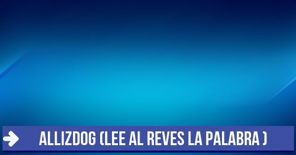 Test: allizdog (lee al reves la palabra )