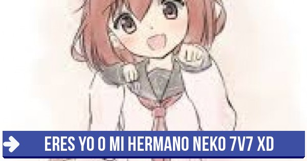 Test: ERES YO O MI HERMANO NEKO 7V7 XD