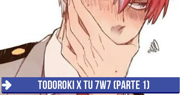 Test: Todoroki X tu 7w7 (parte 1)