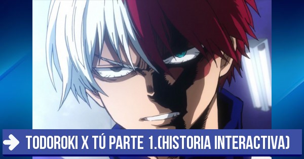 Test: Todoroki x Tú Parte 1.(Historia Interactiva)