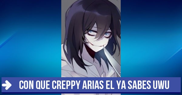 Test: Con que creppy arias el ya sabes uwu