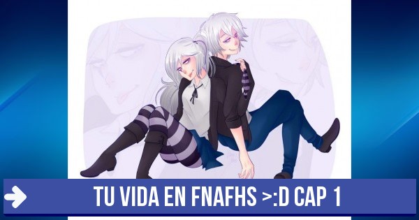 Test: tu vida en FNAFHS >:D cap 1
