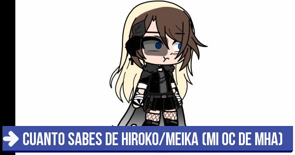 Test: Cuanto sabes de Hiroko/Meika (mi OC de mha)