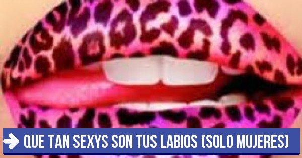 Test Que Tan Sexys Son Tus Labios Solo Mujeres