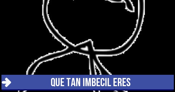 NA - que tan imbecil eres