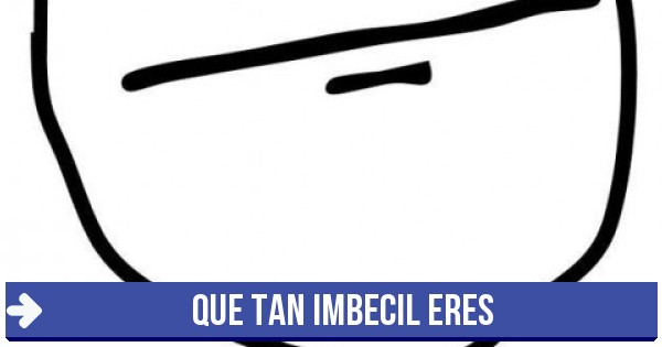 UN POCO - que tan imbecil eres