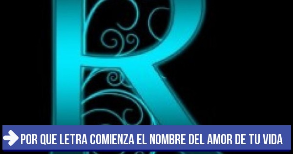 R - por que letra comienza el nombre del amor de tu vida