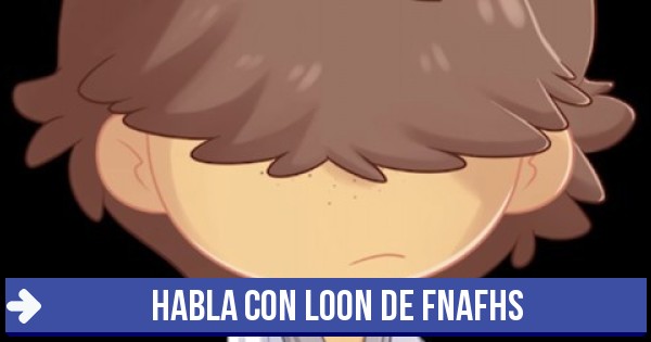 te quiere como amig@ - habla con loon de fnafhs