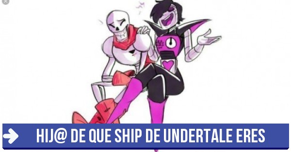 Papyrus y mettaton - Hij@ de que ship de undertale eres