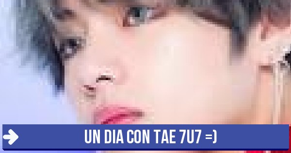 le gustas 7u7 - Un dia con tae 7u7 =)