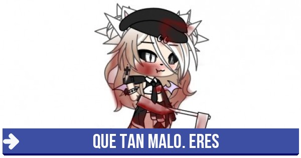 Malooooooooooo - Que tan malo. Eres