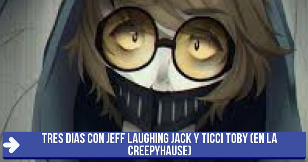 ticci toby te quiere - tres dias con jeff laughing jack y ticci toby ...