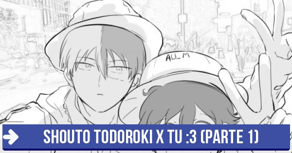 Solo te ve como una amiga - Shouto Todoroki x tu :3 (parte 1)