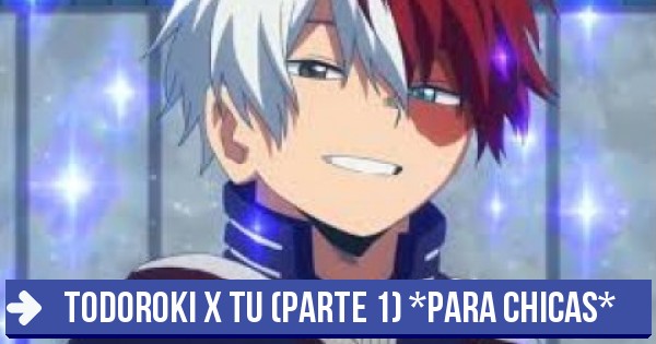 vas por buen camino - todoroki x tu (parte 1) *para chicas*