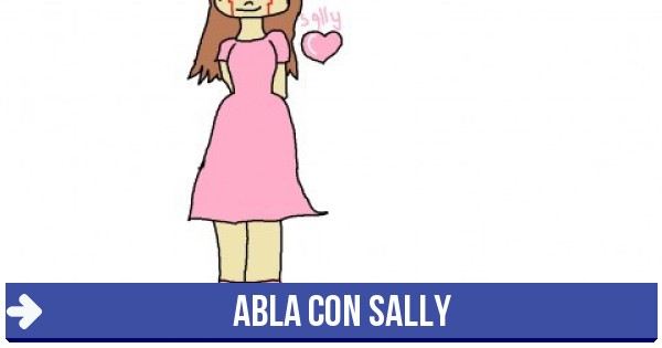 SALLY TE QUIERE COMO MEJOR AMIGA - ABLA CON SALLY