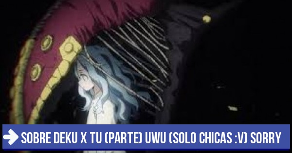 PINCHE TARA SHINNEEEE >:> - Sobre Deku x Tu (parte) UwU (solo chicas :v) sorry