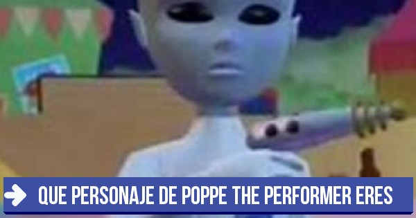El alien xd - Que personaje de poppe the performer eres