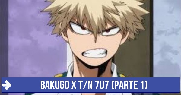 Te quiere pero matar Xd - Bakugo x T/n 7u7 (parte 1)