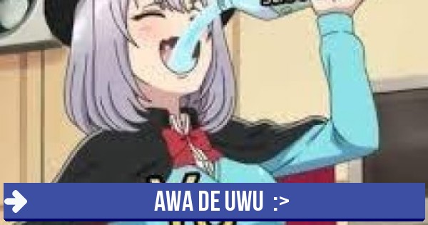 :v - awa de uwu :>
