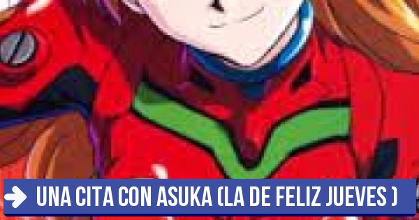 te quiere solo como ami@ - una cita con asuka (la de feliz jueves )