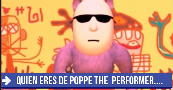 que ases en tu tiempo libre prr.... - quien eres de poppe the performer....