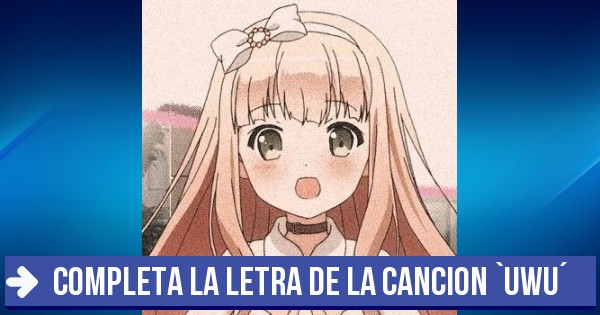 No te sabes todas - Completa la letra de la cancion `UwU´