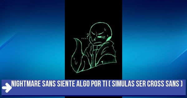 No cree que tu y el puedan llegar a algo.. - nightmare sans siente algo ...