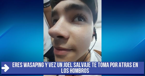 Wasaping: J-joelito no porfavor, me acabo de bañar ???????????????????? - Eres wasaping y vez un ...