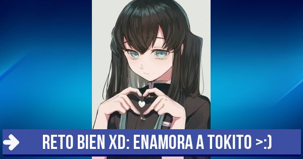 Te ama 100000000000000000% - Reto bien xd: enamora a Tokito >:)