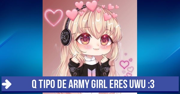 Army cokete - Q tipo de army girl eres uwu :3