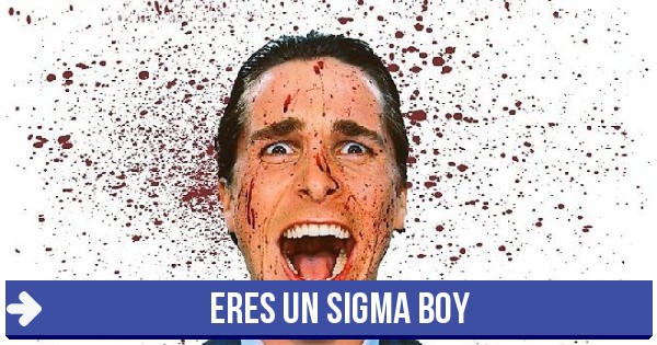 ERES EL VERDADERO SIGMA - ERES UN SIGMA BOY